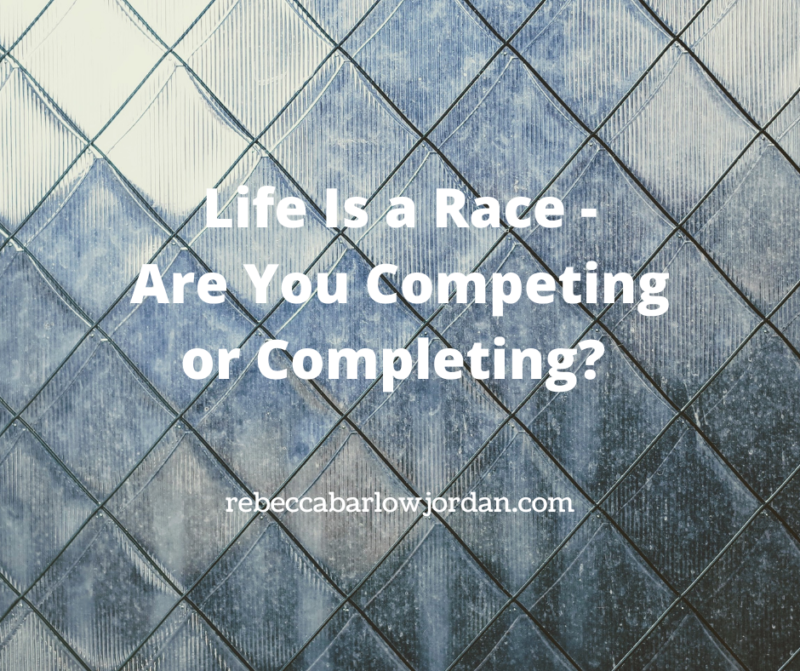 Life Is a Race - Are you Competing or Completing? | Rebecca Barlow Jordan