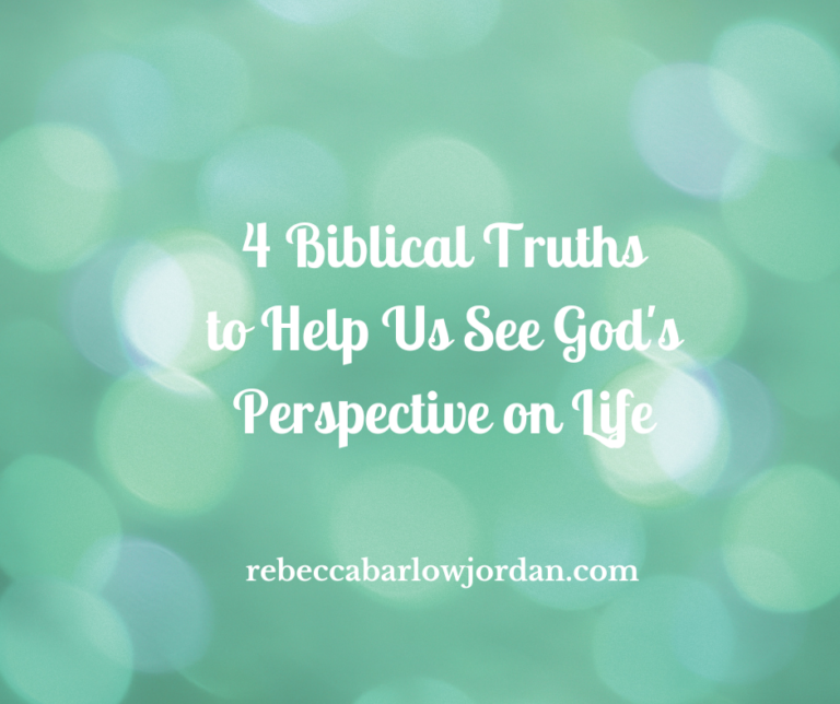 4 Biblical Truths to Help Us See God's Perspective on Life | Rebecca ...
